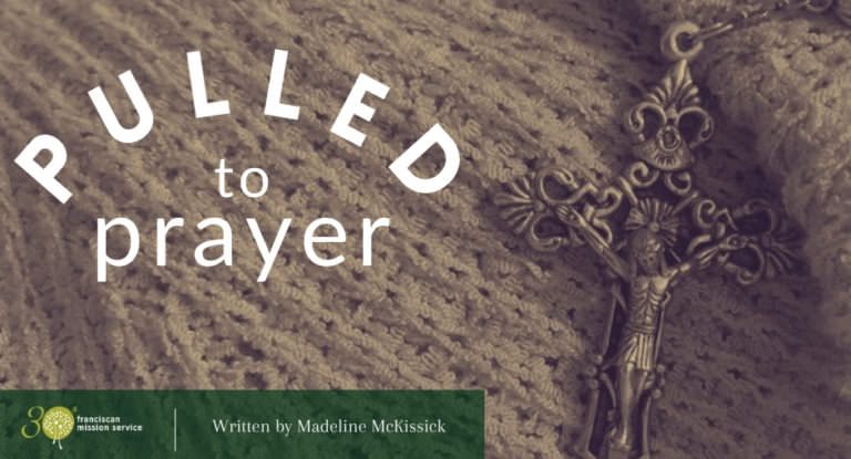 Pulled to Prayer | Franciscan Mission Service